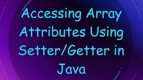 accessing array attributes using setter getter in java youtube