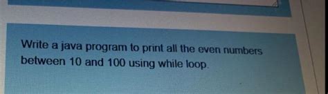 Solved Write A Java Program To Print All The Even Numbers Chegg Com