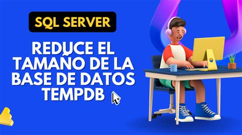 Reducir La Base De Datos Tempdb Sin Tener Que Reiniciar La Instancia De Sql Server Tutoriales It