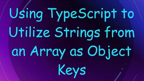 Using Typescript To Utilize Strings From An Array As Object Keys Youtube