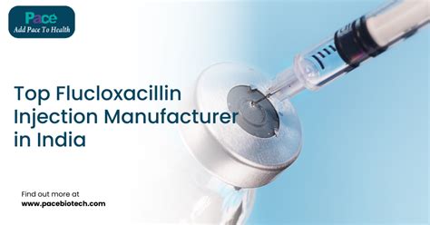 Top Flucloxacillin Injection Manufacturer In India Pace Biotech