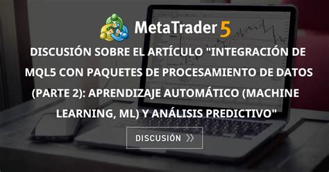 Discusión Sobre El Artículo Integración De Mql5 Con Paquetes De Procesamiento De Datos Parte 2