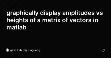 Gistlib Graphically Display Amplitudes Vs Heights Of A Matrix Of