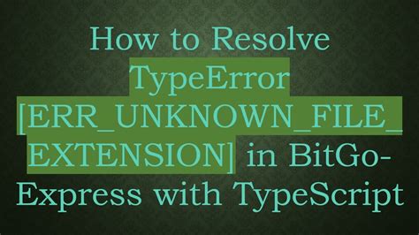 How To Resolve Typeerror Errunknownfileextension In Bitgo Express