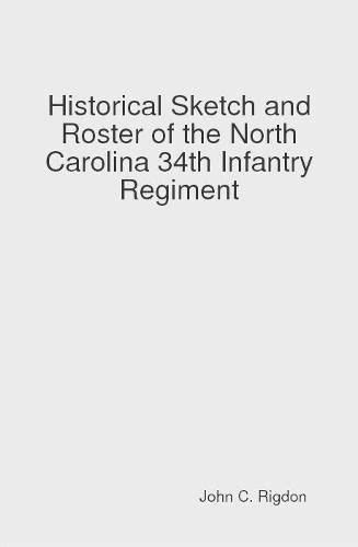 Historical Sketch And Roster Of The North Carolina 34th Infantry Regiment John C Rigdon