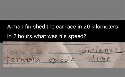 A Man Finished The Car Race In Kilometers In Hourswhat Was His Speed Formula Speed