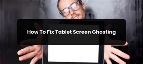 How To Fix Tablet Screen Ghosting Links 2 Media