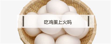 吃鸡蛋上火吗 鲜淘网