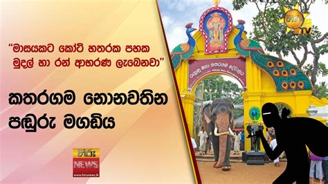 මාසයකට කෝටි හතරක පහක මුදල් හා රන් ආභරණ ලැබෙනවා කතරගම නොනවතින පඬුරු මගඩිය Hiru News Youtube