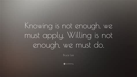 Bruce Lee Quote “knowing Is Not Enough We Must Apply Willing Is Not Enough We Must Do ” 21