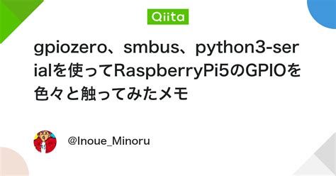 Gpiozero、smbus、python3 Serialを使ってraspberrypi5のgpioを色々と触ってみたメモ Python Qiita