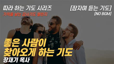 따라하는 기도시리즈 감사12 좋은 사람이 찾아오게 하는 기도 친구 멘토 목회자 만남의 축복 감사합니다 잠자며듣는기도 No Bgm 장재기 목사 감사를 남겨
