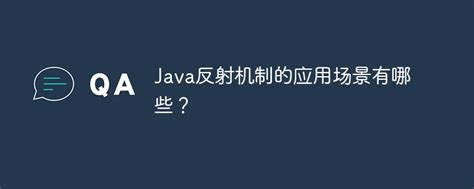 Java反射机制的应用场景有哪些？ 叮当号