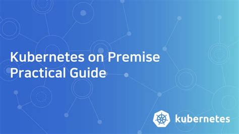 Kubernetes On Premise Practical Guide Ppt