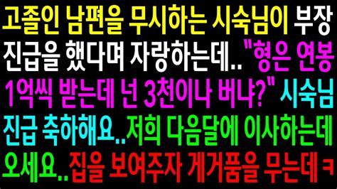 실화사연고졸인 남편을 무시하는 시숙님이 부장진급을 했다며 자랑하는데시숙님 저희 다음달에 이사하는데 오세요집을 보여주자 게거품을 무는데 신청사연 사이다썰 사연
