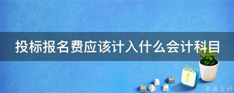 投标报名费应该计入什么会计科目 业百科
