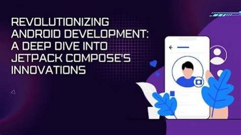 Revolutionizing Android Development A Deep Dive Into Jetpack Composes