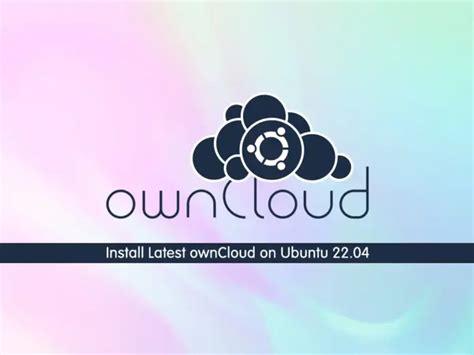 Install Latest OwnCloud On Ubuntu 22 04 OrcaCore