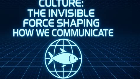 Culture The Invisible Force Shaping How We Communicate