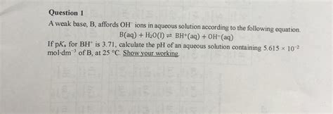 Solved Question A Weak Base B Affords OHions In Aqueous Chegg
