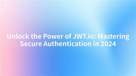 Unlock The Power Of Mastering Secure Authentication In 2024