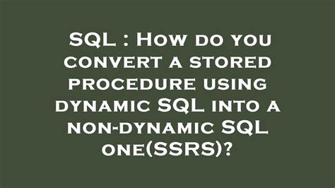 Sql How Do You Convert A Stored Procedure Using Dynamic Sql Into A Non Dynamic Sql Onessrs