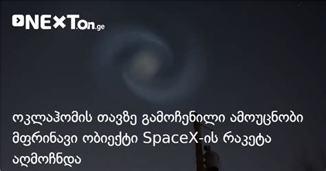 ოკლაჰომის თავზე გამოჩენილი ამოუცნობი მფრინავი ობიექტი Spacex ის რაკეტა აღმოჩნდა
