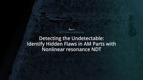 Article Identify Hidden Flaws With Nonlinear Resonance Ndt