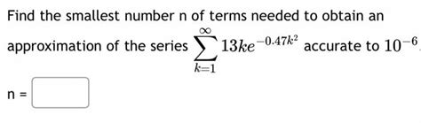 Solved Find The Smallest Number N Of Terms Needed To Obtain