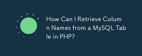 How Can I Retrieve Column Names From A Mysql Table In Php Mysql