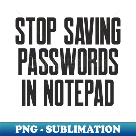 Cybersecurity Stop Saving Passwords In Notepad Signature S Inspire Uplift