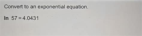 Solved Convert To An Exponential Equation In 57 4 0431 Chegg Com