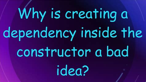 Why Is Creating A Dependency Inside The Constructor A Bad Idea Youtube