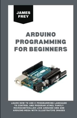 Arduino Programming For Beginners Learn How To Use C Programming Language To Control And