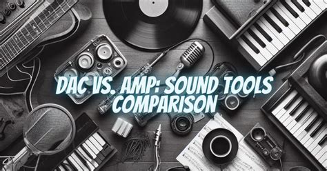 Dac Vs Amp Sound Tools Comparison All For Turntables