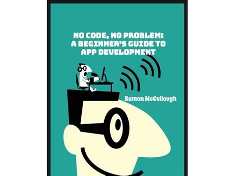 no code no problem a beginner s guide to app development ramon