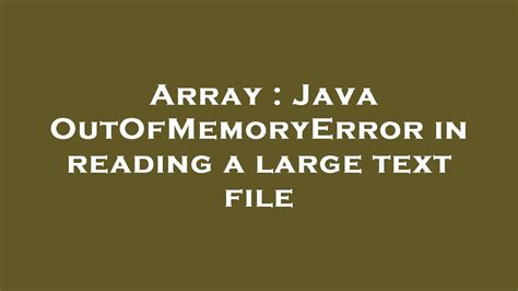 Array Java Outofmemoryerror In Reading A Large Text File Youtube