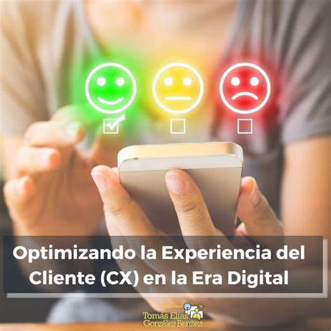 Optimizando La Experiencia Del Cliente Cx En La Era Digital Tomás