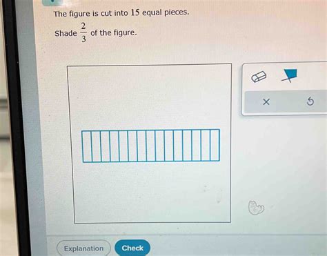 Solved The Figure Is Cut Into 15 Equal Pieces Shade 2 3 Of The Figure × Explanation Check