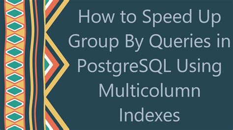 How To Speed Up Group By Queries In Postgresql Using Multicolumn