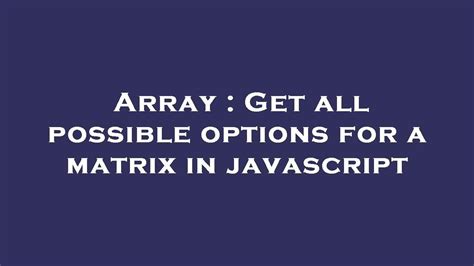 Array Get All Possible Options For A Matrix In Javascript Youtube