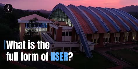 What Does Iiser Mean What Is The Full Form Of Iiser