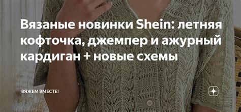 Вязаные новинки Shein летняя кофточка джемпер и ажурный кардиган новые схемы Вяжем вместе