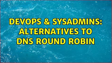Devops And Sysadmins Alternatives To Dns Round Robin 5 Solutions Youtube