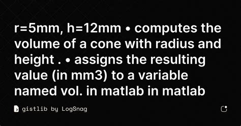Gistlib R5mm H12mm • Computes The Volume Of A Cone With Radius And Height • Assigns The