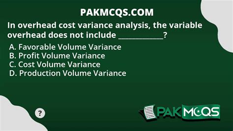 In Overhead Cost Variance Analysis The Variable Overhead Does Not