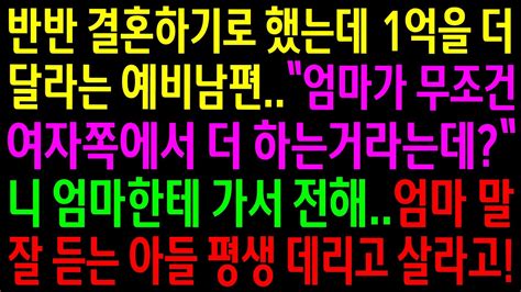 실화사연반반 결혼하기로 했는데 1억을 더 달라는 예비남편니 엄마한테 가서 전해엄마 말 잘듣는 아들 평생 데리고 살라고