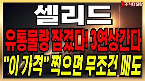 셀리드 주가전망 유상증자 마지막 급등구간 무조건 챙겨가세요 유통물량 잠겼다 3연상준비 단 이 가격 찍으면 무조건 매도하세요 셀리드 Youtube
