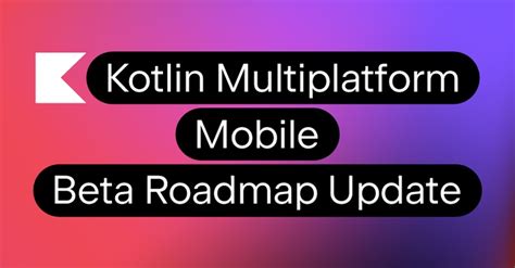 Sudhir Singh Khanger On Linkedin Kotlin Multiplatform Mobile Beta Roadmap Update The Kotlin Blog