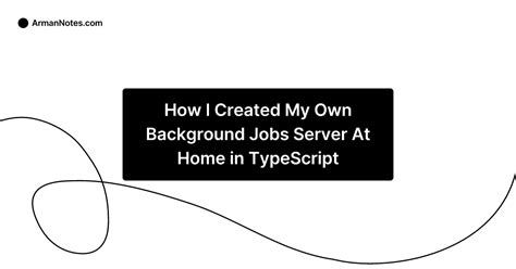 How I Created My Own Background Jobs Server At Home In Typescript Armannotes